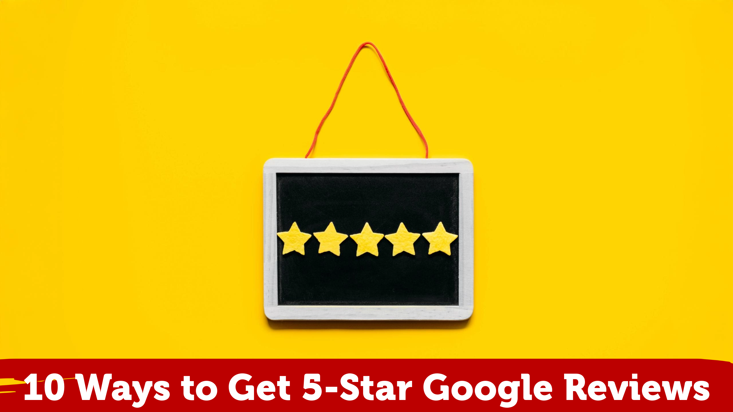 5-Star Google Reviews for Local Business: 10 Tips.